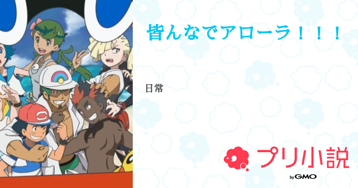皆んなでアローラ！！！ - 全2話 【連載中】（Neu(*´꒳`*封)さんの小説） | 無料スマホ夢小説ならプリ小説 byGMO